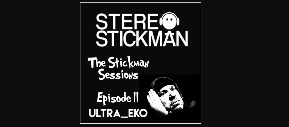 The Stickman Sessions Podcast, Episode 11: Ultra_Eko - Stereo Stickman